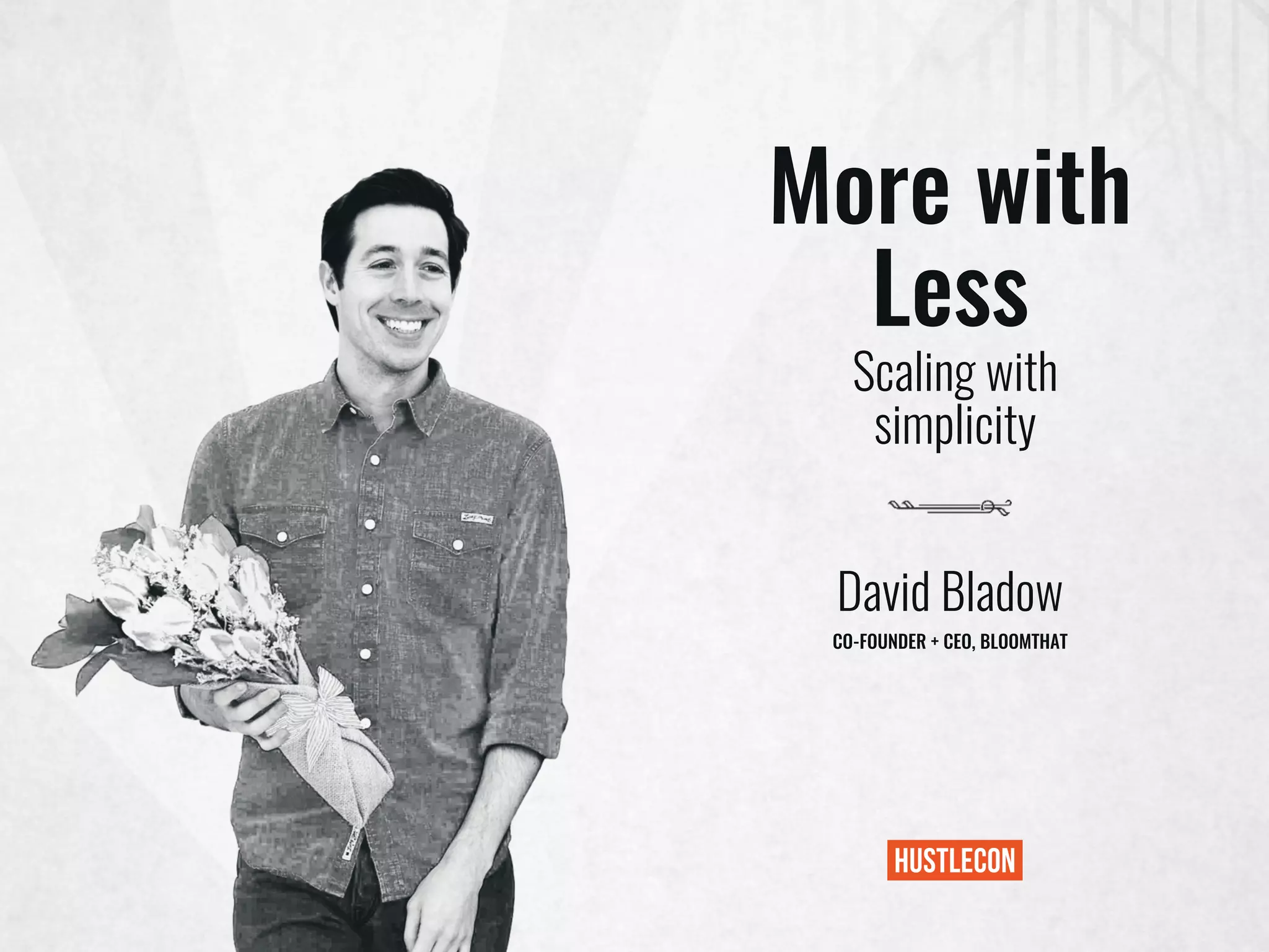 Hustle Con: More With Less: Scaling with Simplicity with David Bladow ...