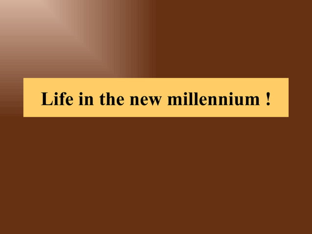 life in the new millenium | PPT | Free Download