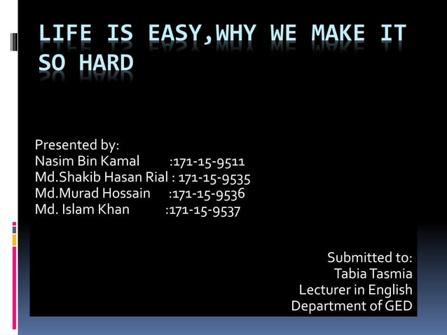 Life is-easywhy-we-make-it-so-hard | PPT