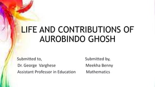 LIFE AND CONTRIBUTIONS OF AUROBINDO GHOSH.pptx