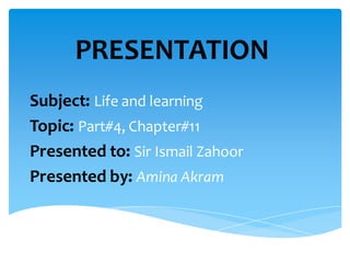 Life and learning presentation (amina akram) | PPT