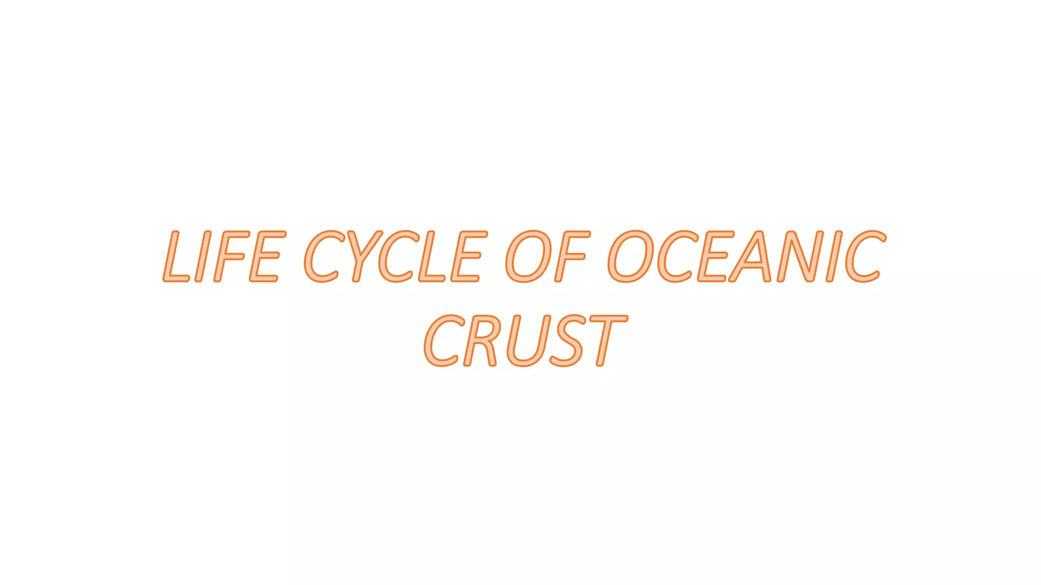 Life cycle of oceanic crust | PPTX