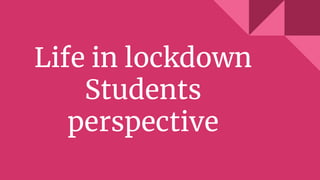 Life in Lockdown student perspective.pptx | Medical Health