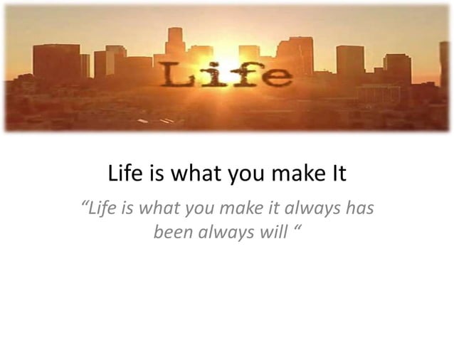 Life is what you make it | PPTX
