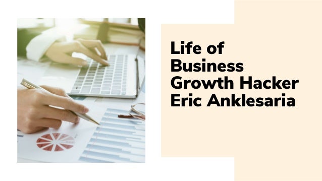 Life of Business Growth Hacker Eric Anklesaria | PPTX