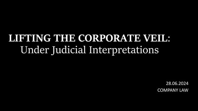 LIFTING THE CORPORATE VEIL - Under judicial interpretations.pptx
