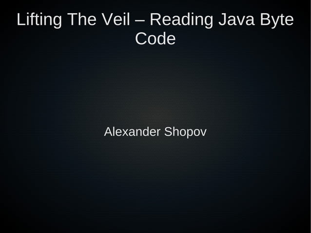Lifting The Veil - Reading Java Bytecode | PPT