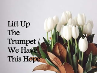 Lift Up The Trumpet / We Have This Hope | PPTX