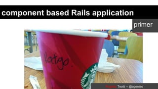Lightening a component based Rails architecture | PPT