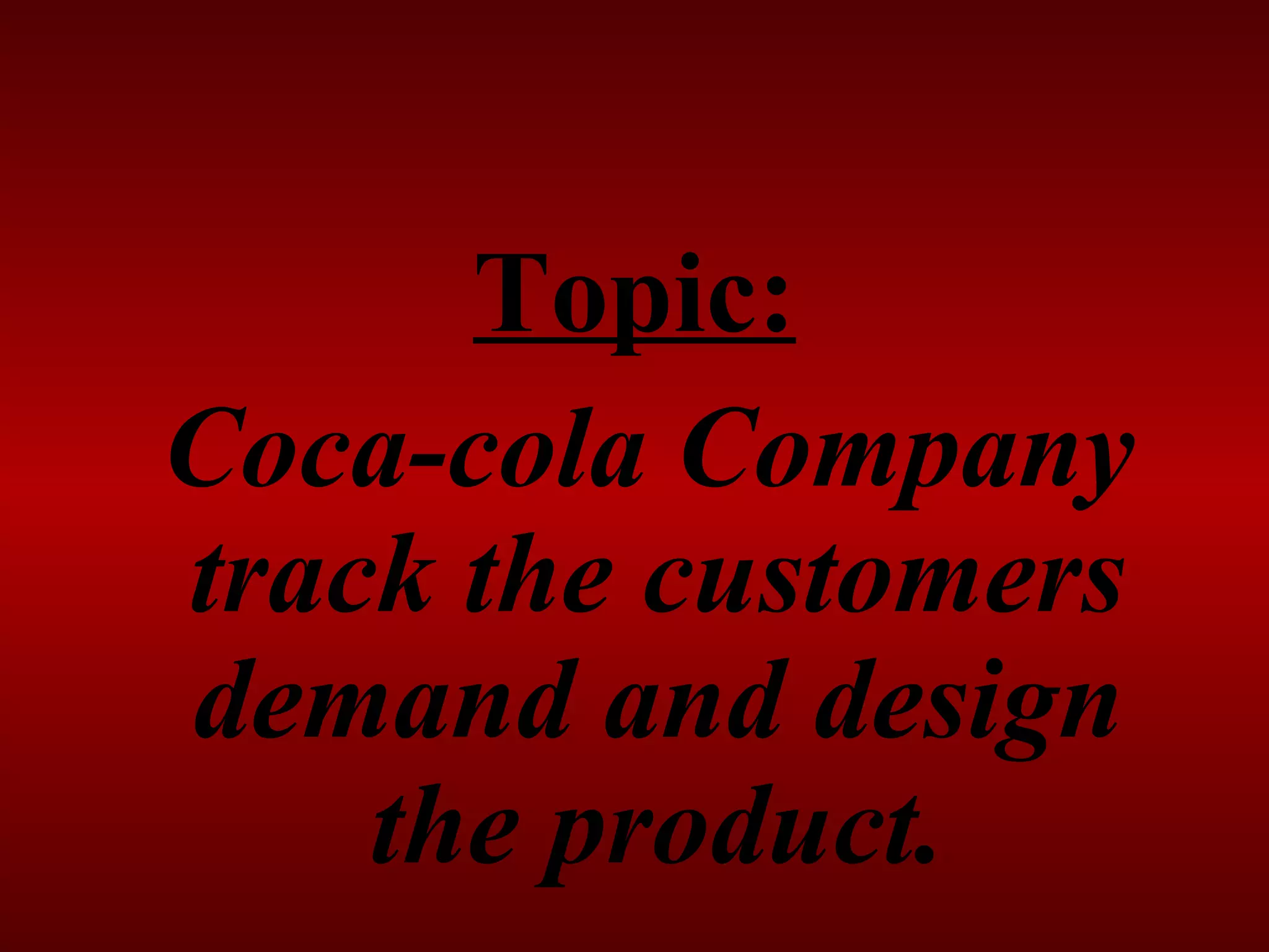 Coca-cola Company track the customers demand and design the product ...