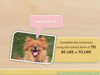 To Like and To Be Like - the difference in meaning and use + practice ...