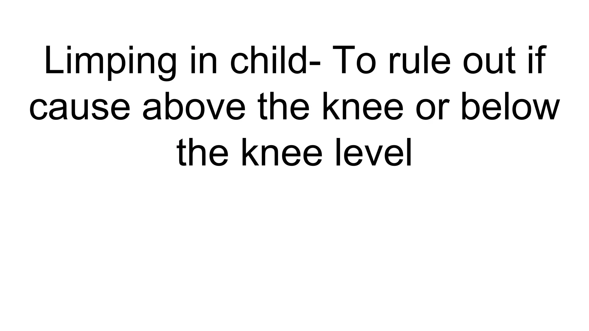 Limping in child- To rule out if cause above the knee or below the knee ...