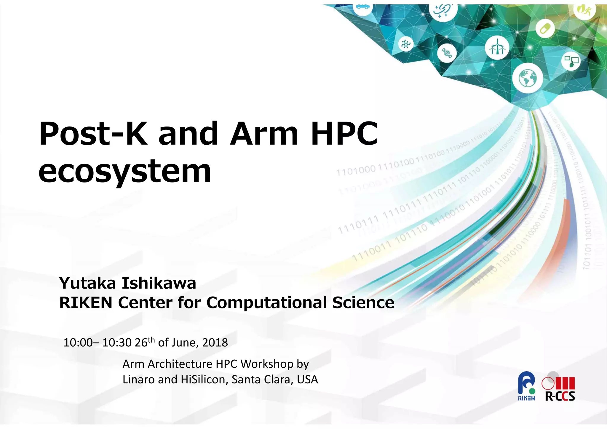 Yutaka Ishikawa - Post-K and Arm HPC Ecosystem - Linaro Arm HPC Workshop Santa Clara 2018 | PPT