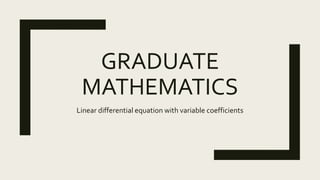 GRADUATE MATHS: LINEAR DIFFERENTIAL EQUATIONS WITH VARIABLE ...