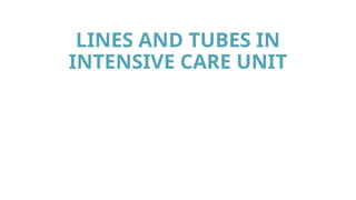 Lines and tubes in intensive care unit.pptx