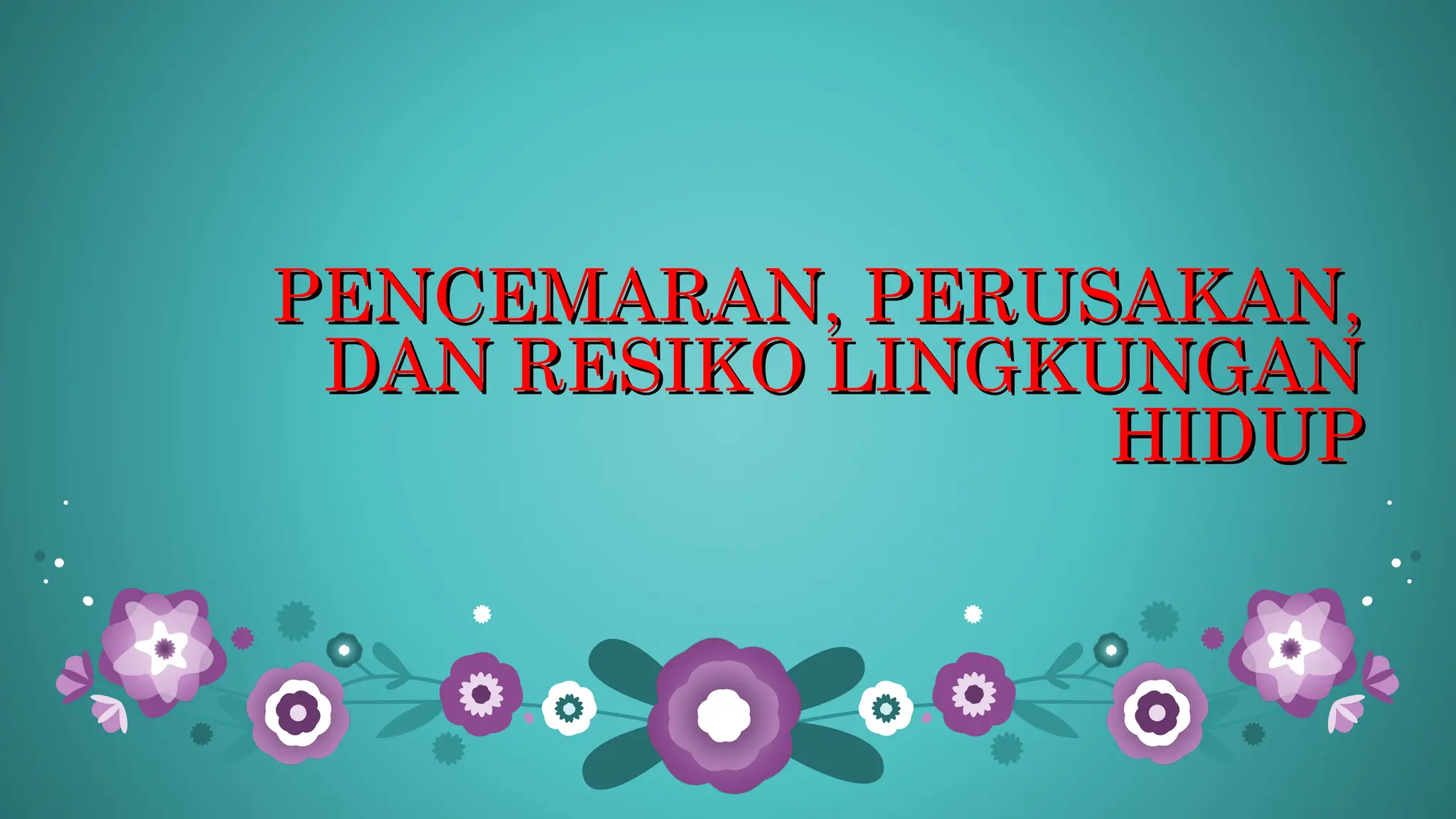 LINGKUNGAN HIDUP - PENCEMARAN, PERUSAKAN, DAN RESIKO LINGKUNGAN HIDUP.ppt