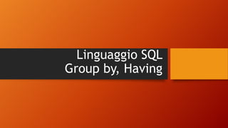 Linguaggio SQL: utilizzo di group by e having | PPT