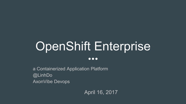 [devday 2017] Openshift Enterprise Speaker Linh Do Devops Engineer At Axon Active Vietnam Ppt