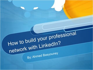 How to build your professional network with LinkedIn? By: @AhmedBasyouney | PPT