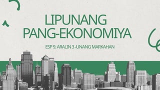 LIPUNANG PANG-EKONOMIYA.pptx One of the topic in ESP 9 | PPTX