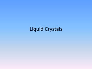 Liquid crystals | PPTX