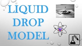 Liquid drop model.pptx | Chemistry | Science