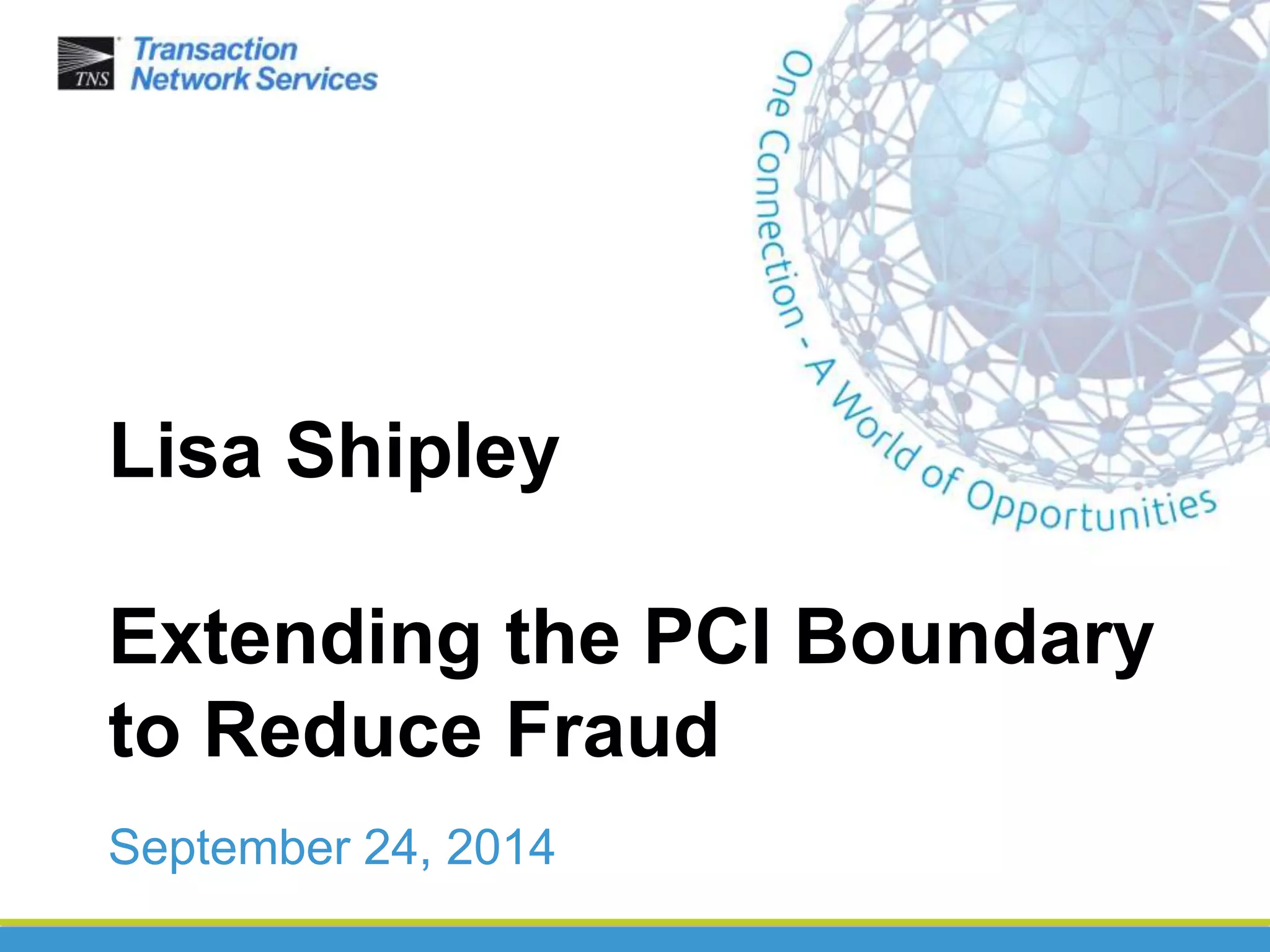 Lisa Shipley (Fraud & AML Stream)- Extending the PCI Boundary to Reduce Fraud | PDF