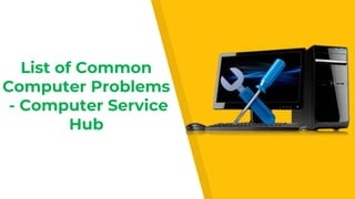 List of common computer problems - computer service hub | PPTX