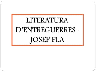 Literatura d'entreguerres - Josep pla | PPTX