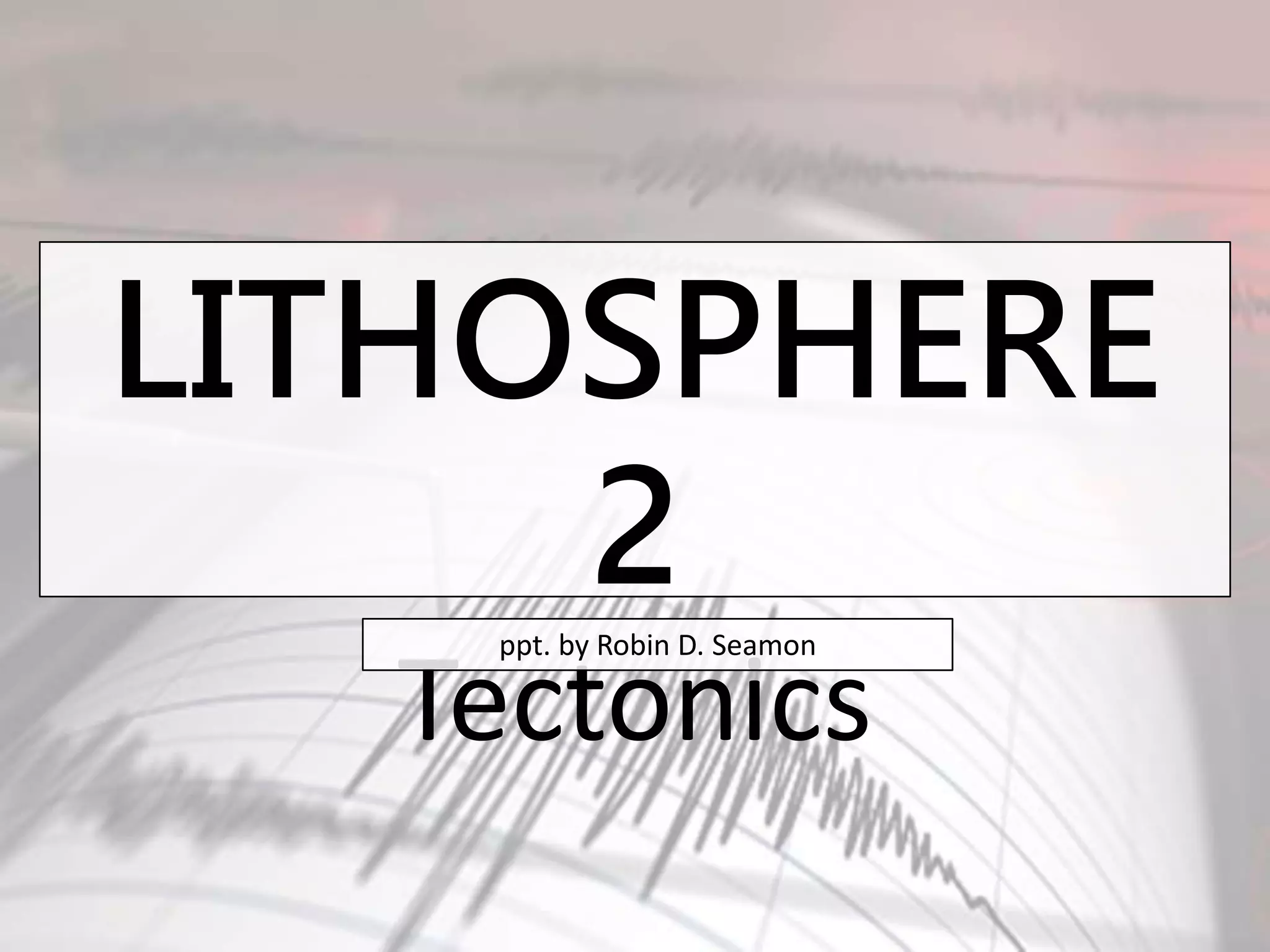 Lithosphere 2 notes: Tectonics | PPT