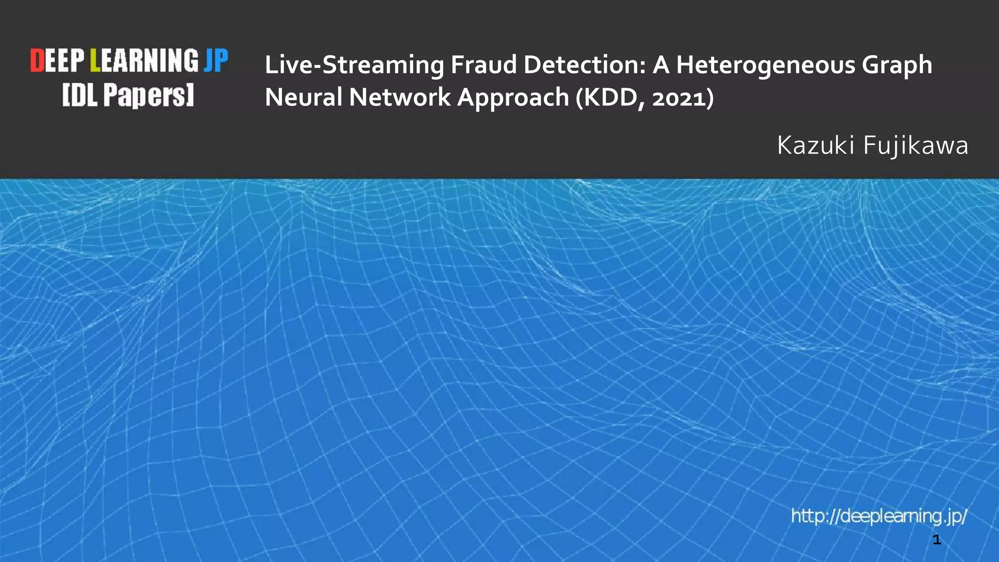 [DL輪読会]Live-Streaming Fraud Detection: A Heterogeneous Graph Neural Network Approach（KDD 2021 ...
