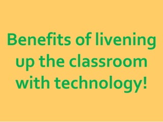Liven up the classroom with technology | PPTX | Education
