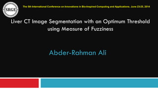 Liver ct image segmentation with an optimum threshold using measure of fuzziness srge | PPT