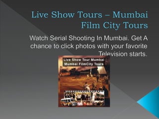 Live Show Tours Mumbai | Mumbai Film City Tour | PPTX