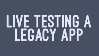 Live Testing A Legacy App | PPT