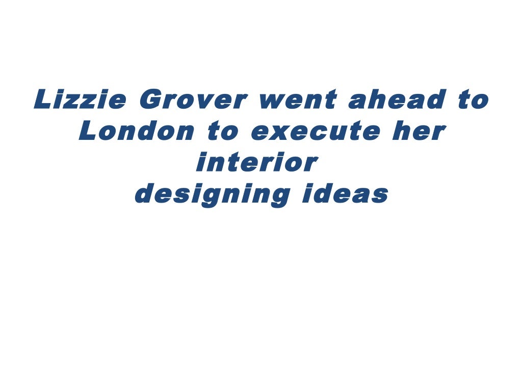 Lizzie grover went ahead to london to execute her interior designing ideas