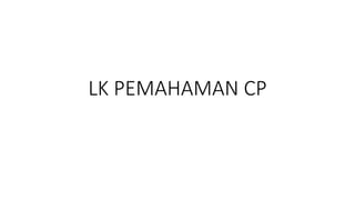 LK PEMAHAMAN CP.pptx