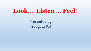 Look Listen Feel (LLF) by Sougata Pal | PDF