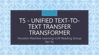 T5: Unified Text to Text Transfer Transformer | PPTX