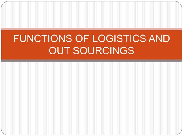 FUNCTIONS OF LOGISTICS MANAGEMENT AND OUTSOURCING | PPTX | Logistics ...