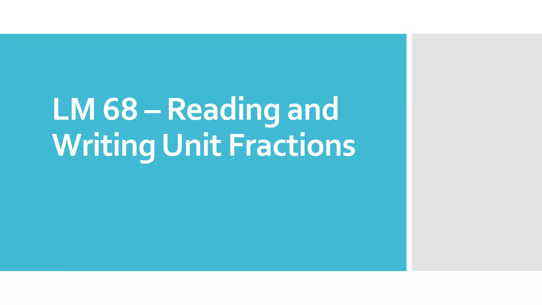 LM 67 – Visualizing and Identifying Unit Fractions.pptx