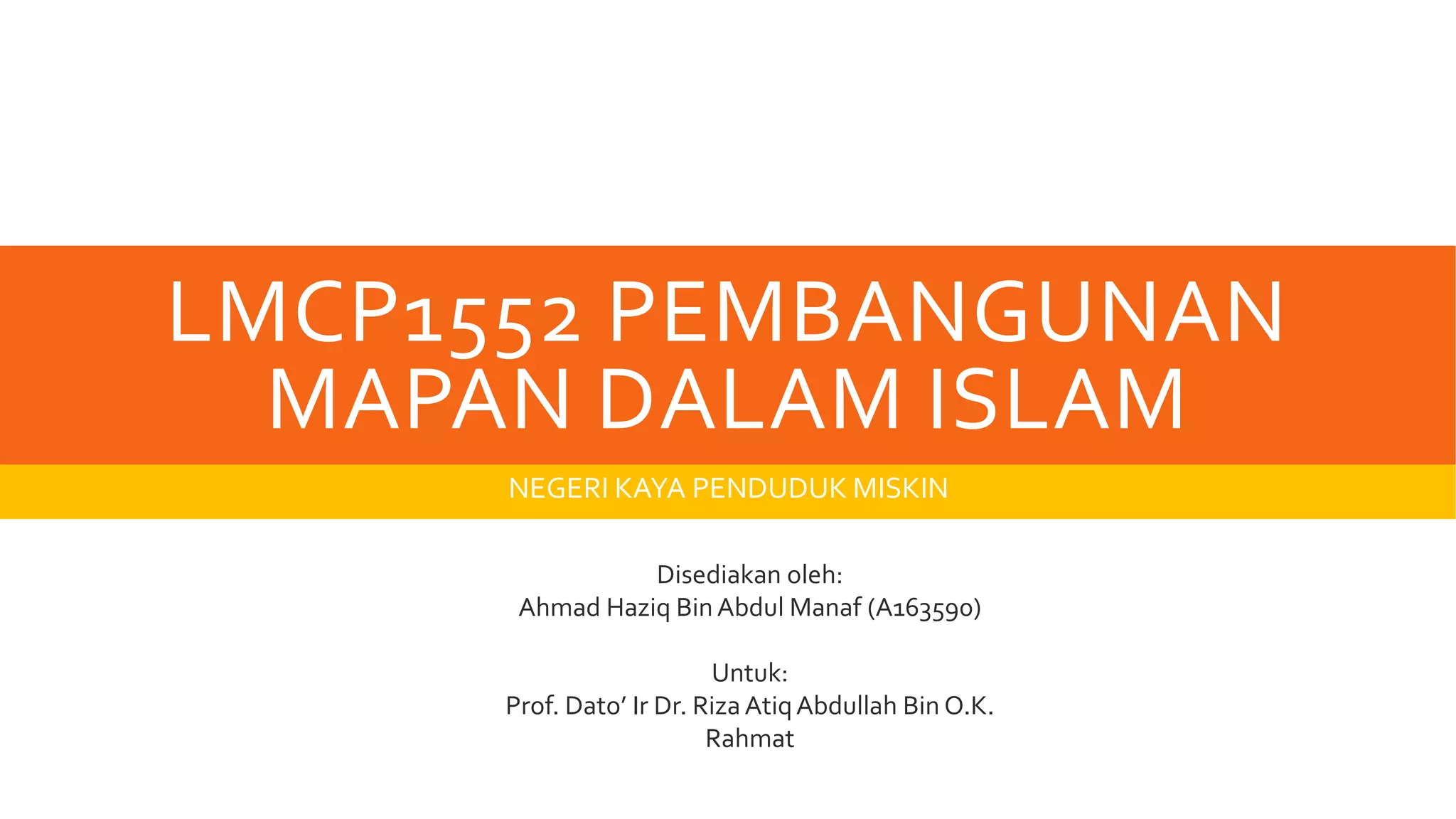 PEMBANGUNAN MAPAN DALAM ISLAM - NEGERI KAYA PENDUDUK MISKIN - AHMAD HAZIQ BIN ABDUL MANAF | PPTX