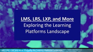LMS, LRS, LXP, and More: Exploring the Learning Platforms Landscape | PPT