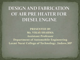 Design and fabrication of Air Pre Heater for Diesel engine | PPTX