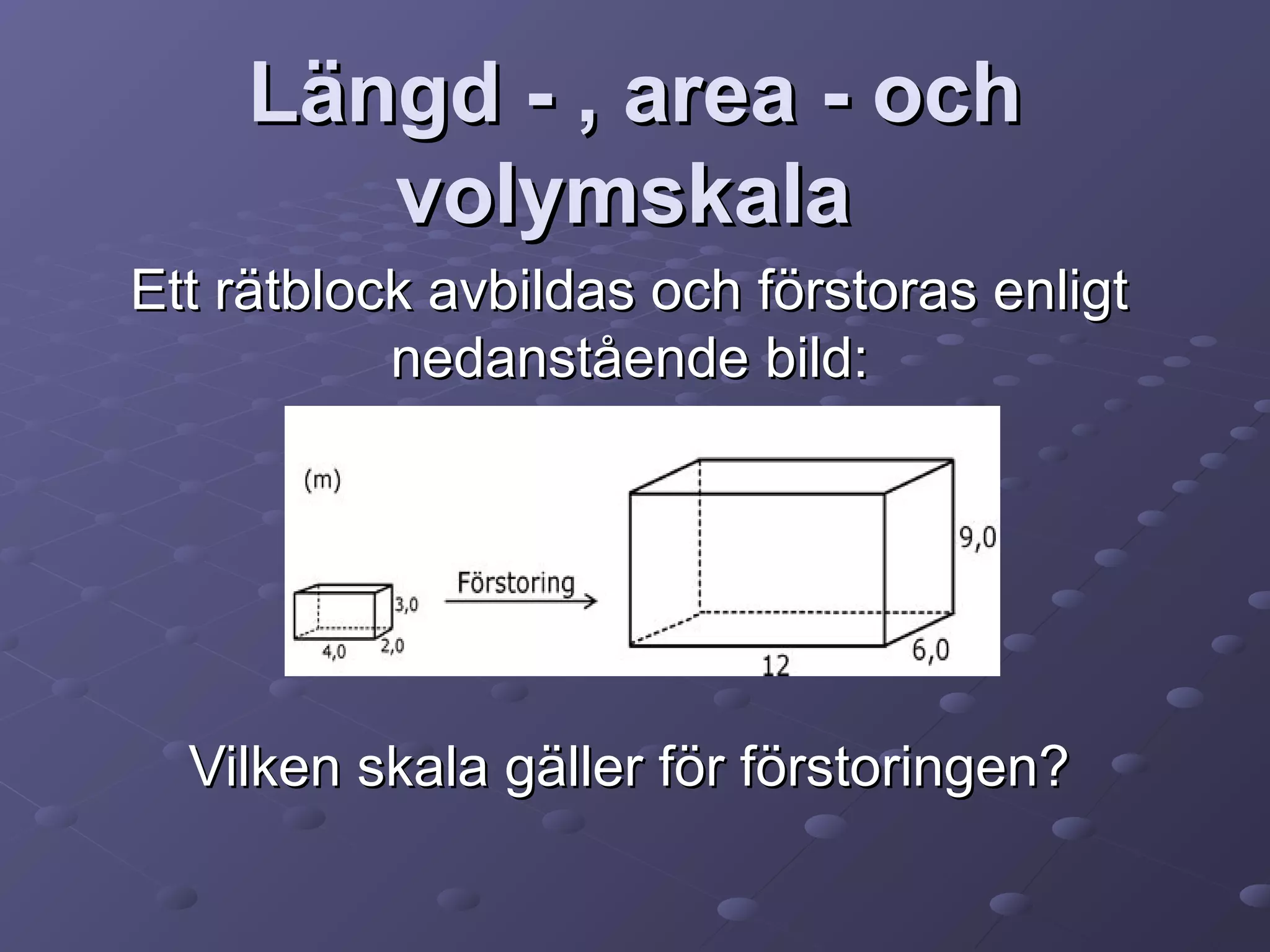 Längd , area - och volymskala | PPT