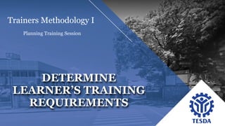 LO 1 DETERMINE LEARNER’S TRAINING REQUIREMENTS.pptx