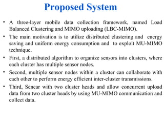 Load balanced clustering with mimo uploading technique for mobile data gathering in wsn | PPT