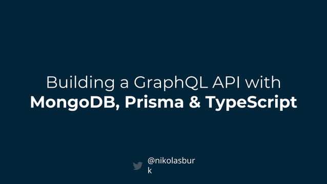 MongoDB.local Berlin: Building a GraphQL API with MongoDB, Prisma and Typescript | PPT