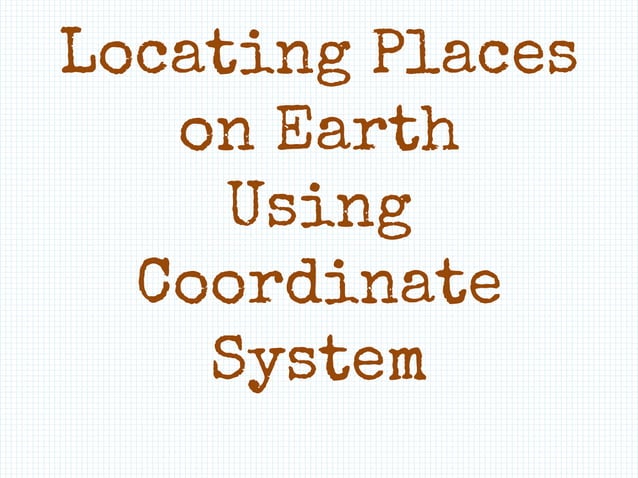 LOCATING-PLACES-USING-COORDINATES-NEW.ppt | Geography | Science