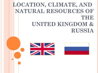 Location, climate, and natural resources of UK and Russia | PPT